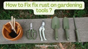 How To Remove Rust From Garden Tools: 15 Easy Fixes
